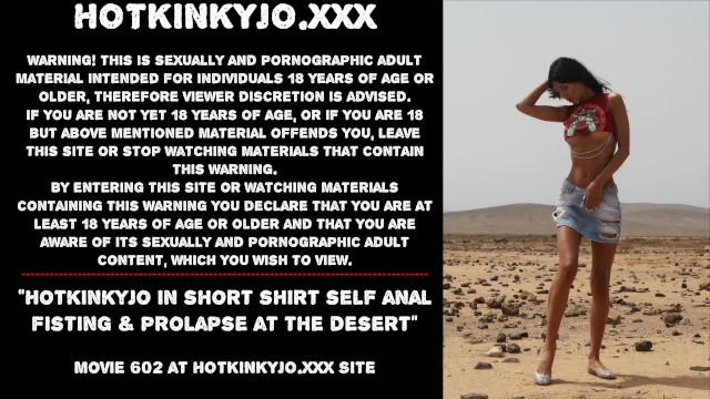 Hotkinkyjo in Short Shirt self Anal Fisting & Prolapse at the Desert - Pornhub.com